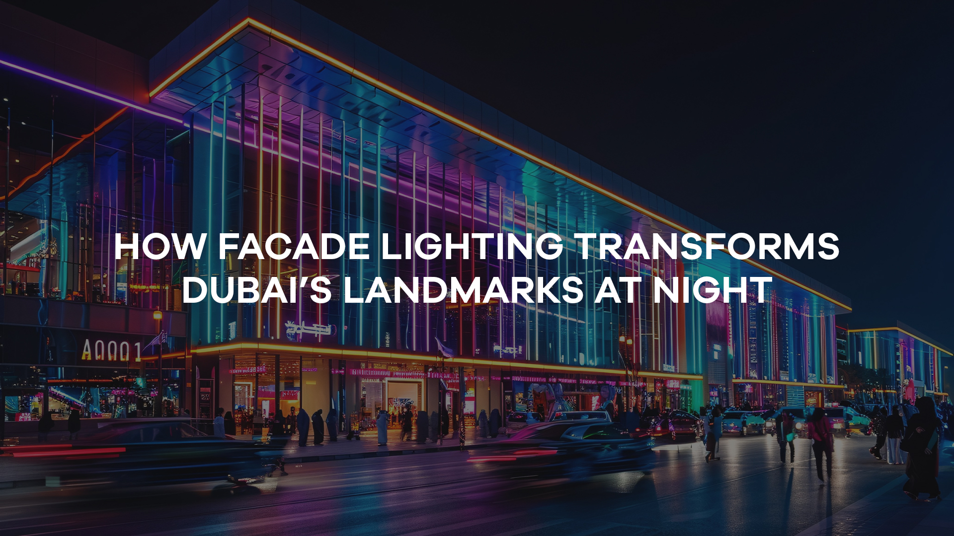 How Facade Lighting Transforms Dubai’s Landmarks at Night